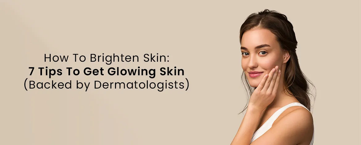 How To Brighten Skin: 7 Tips To Get Glowing Skin (Backed by Dermatolog ...