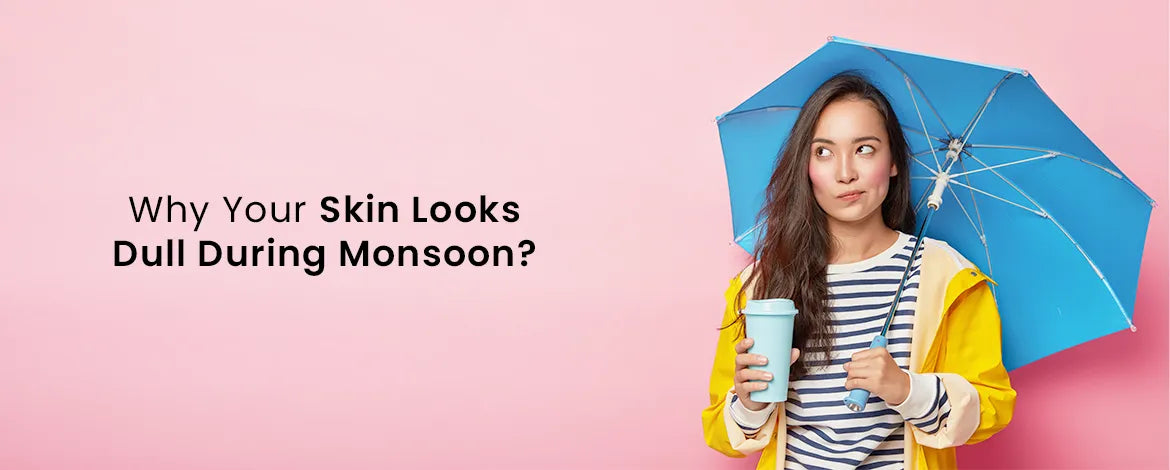 Why Your Skin Looks Dull During Monsoon And How to Fix It – Fixderma ...